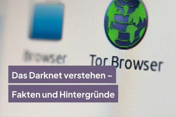 Das Darknet verstehen – Fakten und Hintergründe